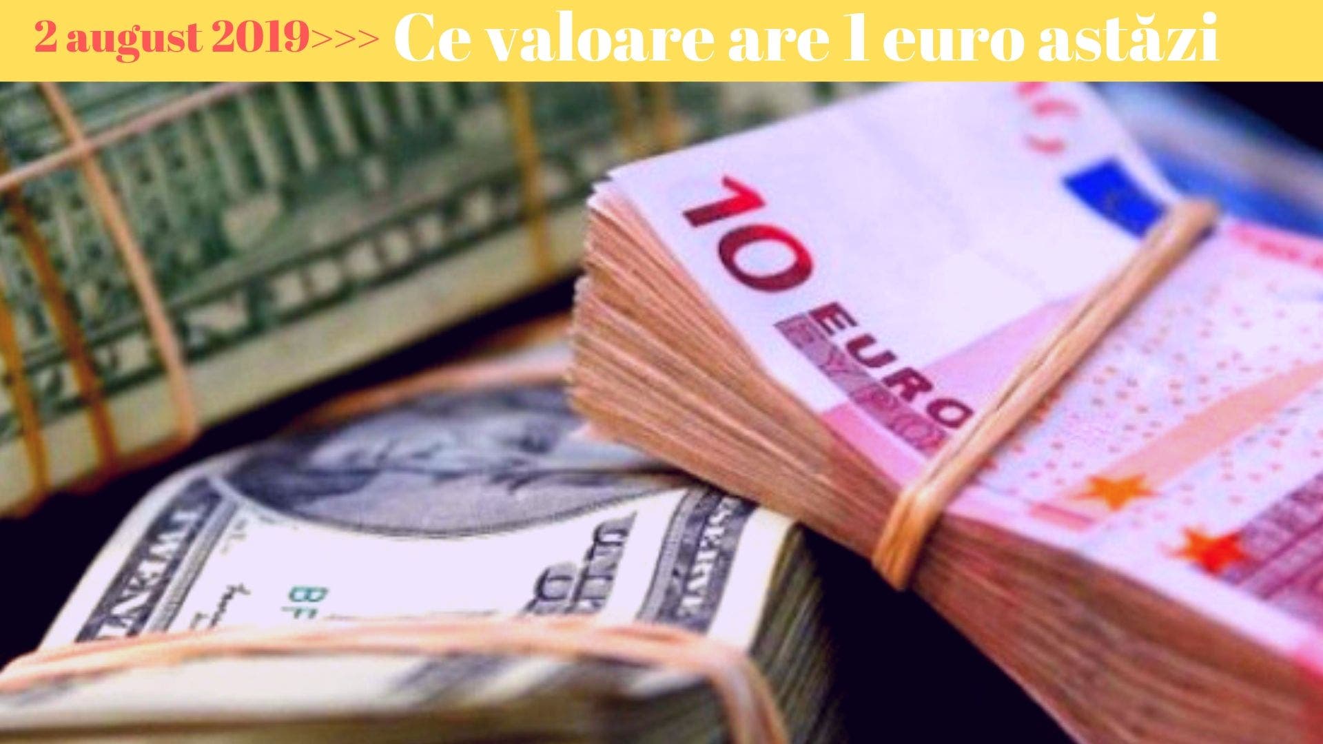 Curs Valutar 2 August 2019. Ce Valoare Are 1 Euro Astăzi