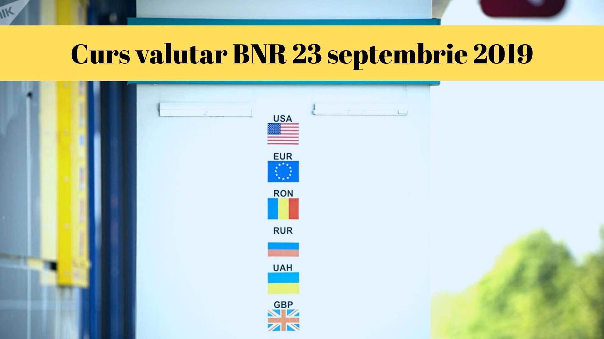 Curs Valutar BNR 23 Septembrie 2019. Câți Lei Costă 1 Euro Astăzi