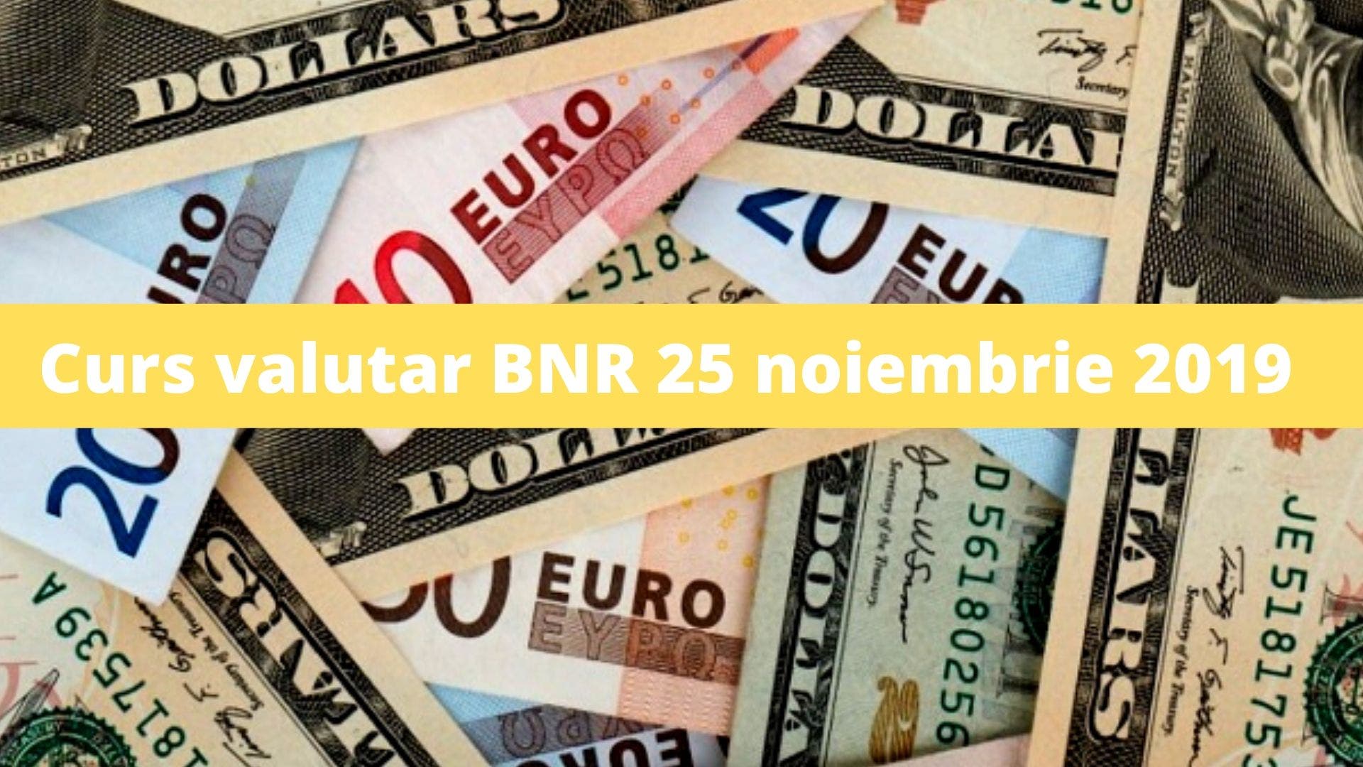 Curs Valutar BNR 25 Noiembrie 2019. Câți Lei Costă Astăzi 1 Euro