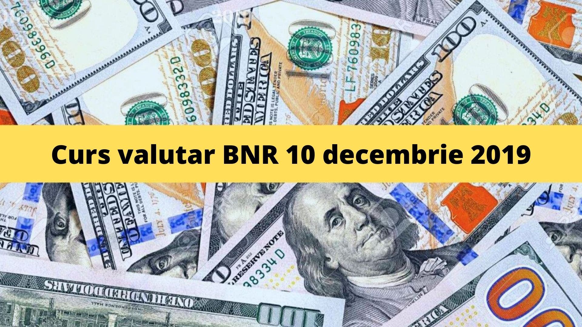 Curs Valutar BNR 10 Decembrie 2019. Ce Valoare Are Astăzi Moneda Europeană