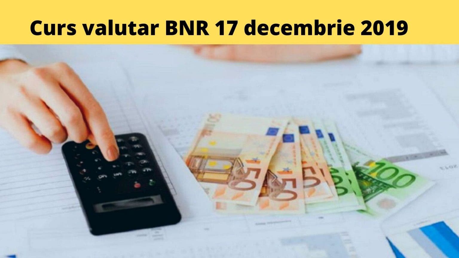 Curs Valutar BNR 17 Decembrie 2019. Câți Lei Costă Astăzi Moneda Europenă
