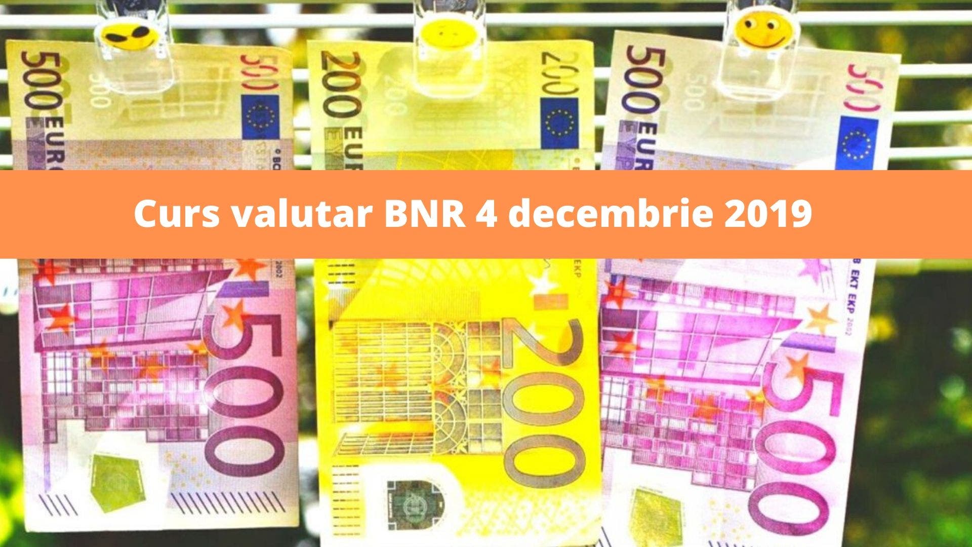 Curs valutar BNR 4 decembrie 2019. La ce valoare a ajuns astăzi moneda europeană