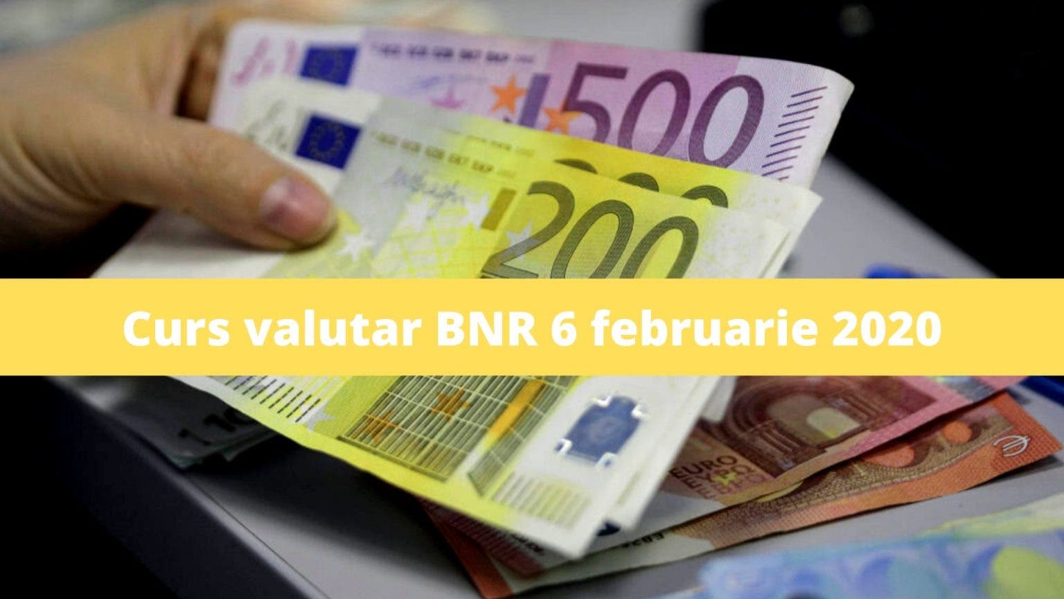 Curs Valutar BNR 6 Februarie 2020. Câți Lei Costă 1 Euro și 1 Dolar Astăzi