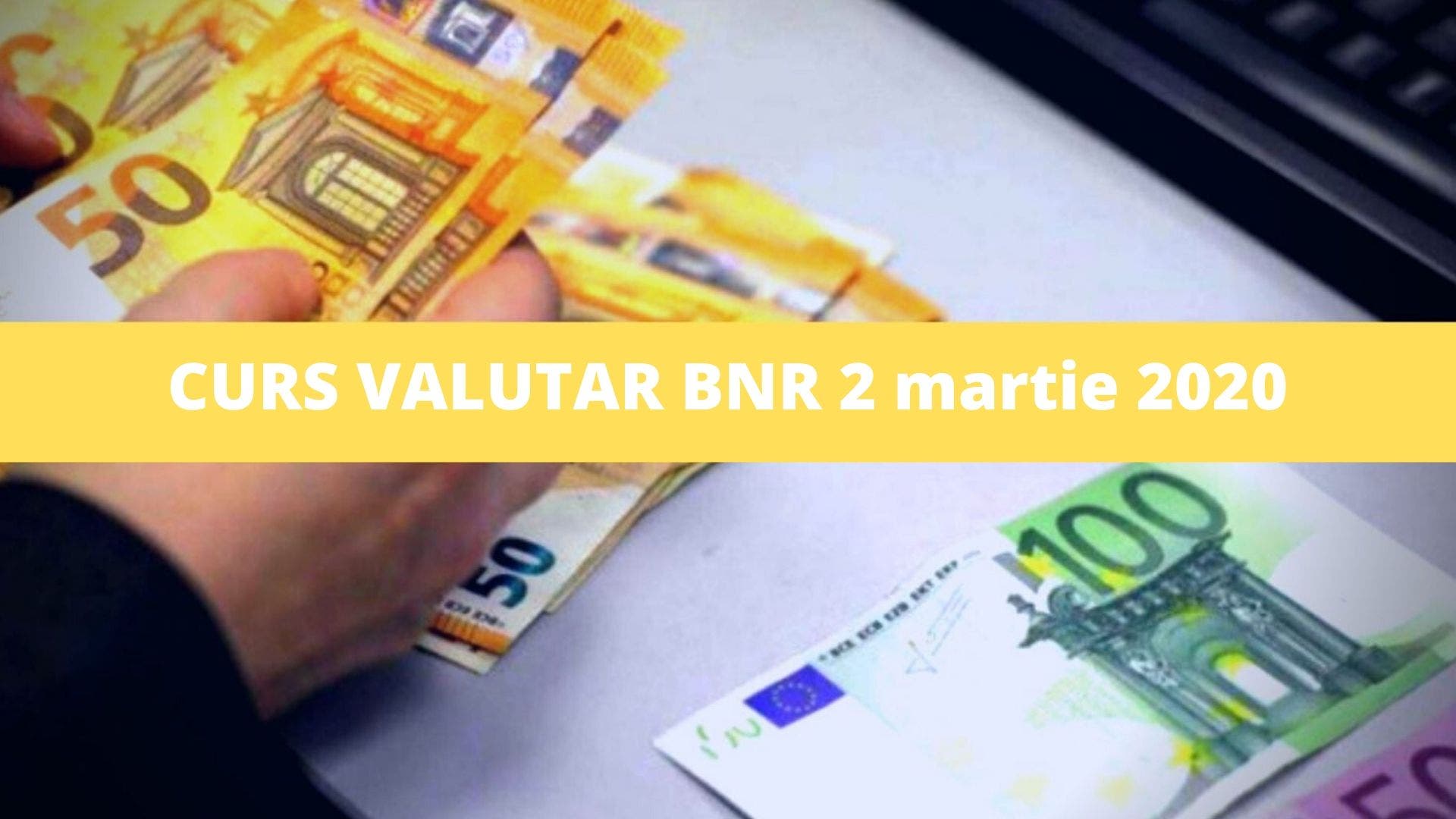 Curs Valutar BNR 2 Martie 2020. Ce Valoare Are Astăzi Moneda Europeană