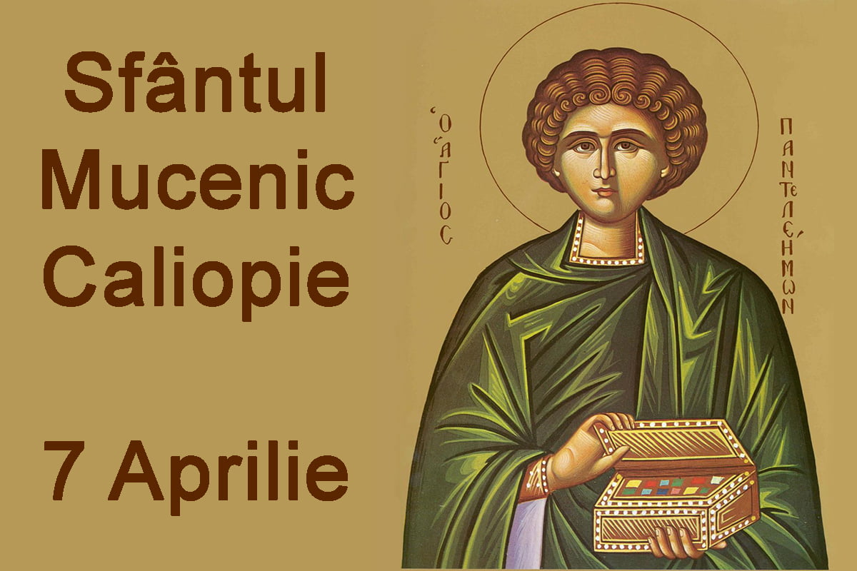 Calendar Ortodox 7 Aprilie 2020. Azi îl Pomenim Pe Sfântul Mucenic Caliopie