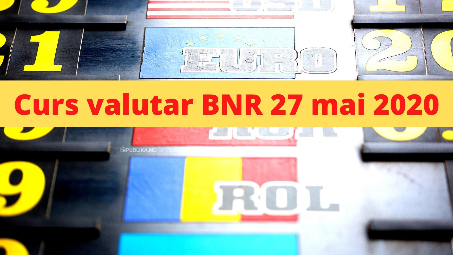 Curs Valutar BNR 27 Mai 2020. Ce Valoare Au Principalele Monede Ale Lumii