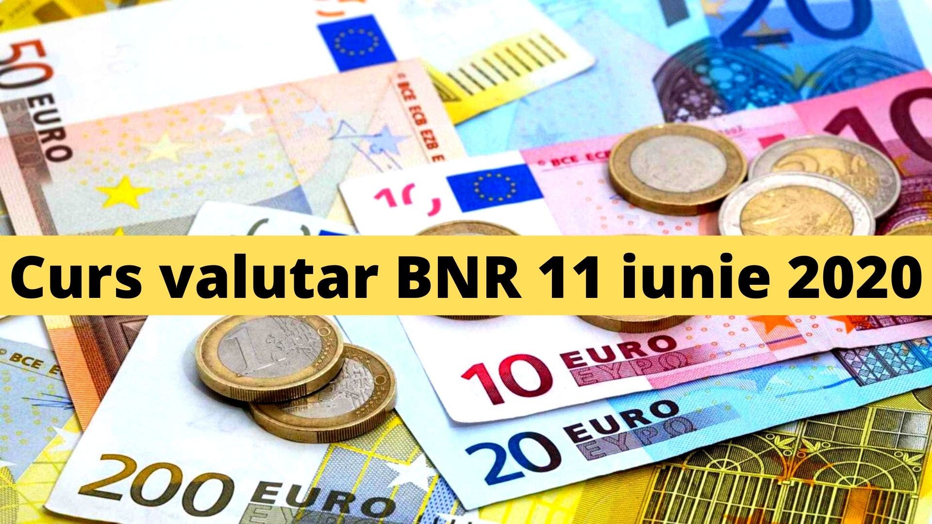Curs Valutar BNR 11 Iunie 2020. Ce Valoare A Atins Astăzi Moneda Europeană