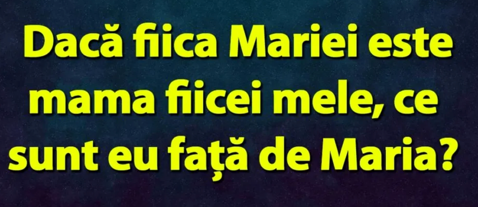 Dacă Fiica Mariei Este Mama Fiicei Mele, Ce Sunt Eu Față De Maria